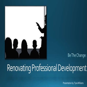 Be the Change: Renovating professional development | PPT | Free Download