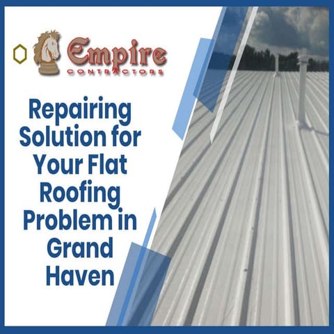 Repairing solution for your flat roofing problem in grand haven | PPT