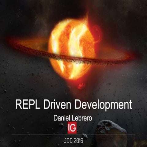 2016 - Daniel Lebrero - REPL driven development | PPT