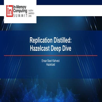 Replication Distilled: Hazelcast Deep Dive @ In-Memory Computing Summit San Francisco 2018 | PDF ...