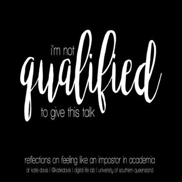 I'm not qualified to give this talk: reflections on feeling like an ...