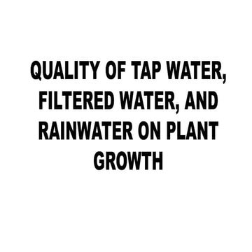 THE QUALITY OF TAP WATER, FILTERED WATER, AND RAINWATER ON PLANT GROWTH ...