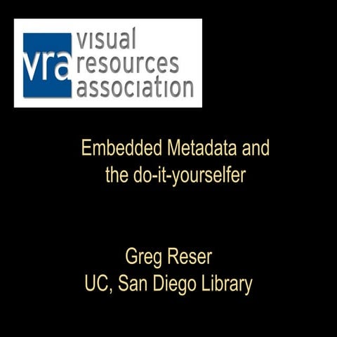 VRA 2012, Embedded Metadata, Embedded Metadata and the do-it-yourselfer ...