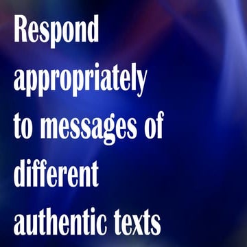 Respond appropriately to messages of different authentic text.pptx
