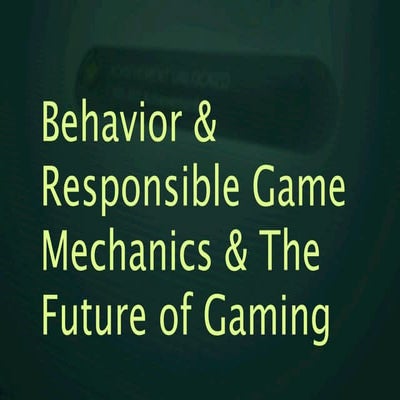 Behavior & Responsible Game Mechanics & The Future of Gaming I Guess | PPT