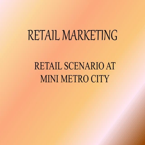 Retail marketing-RETAIL SCENARIO AT MINI METRO CITY | PPTX