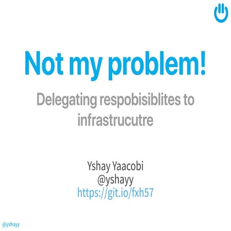 Not my problem - Delegating responsibility to infrastructure | PDF