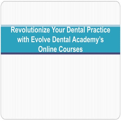 Revolutionize Your Dental Practice with Evolve Dental Academy’s Online Courses.pptx