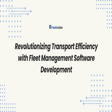 Revolutionizing Transport Efficiency with Fleet Management Software Development | PPT