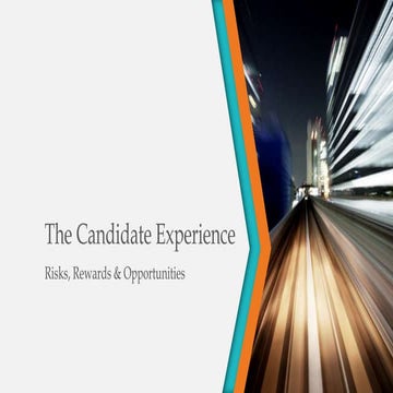 The Candidate Experience - Risks, rewards, opportunities. | PPTX