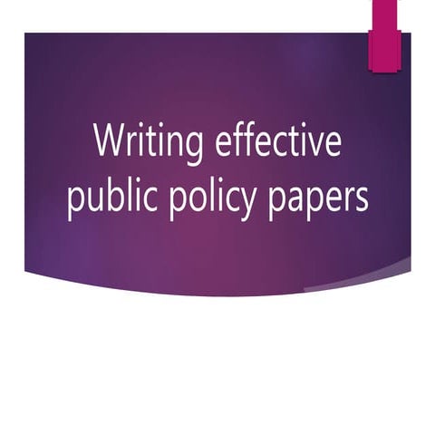Writing effective public policy papers | PPTX