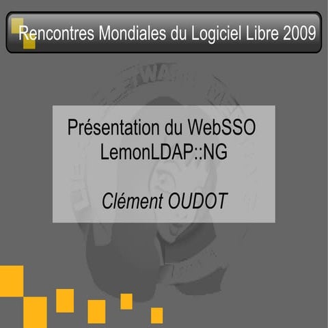 RMLL 2009 - Présentation du WebSSO LemonLDAP::NG | PPT