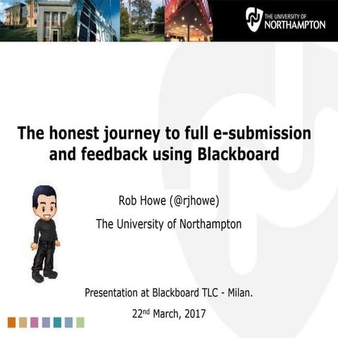 Rob Howe - The honest journey to full e-submission and feedback using blackboard | PPT