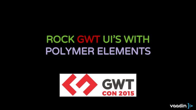 Rock GWT UI's with Polymer Elements | PPT Rock GWT UI's with Polymer Elements | PPT