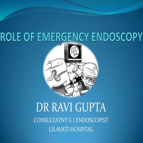 Role of emergency endoscopy in saving lives dr ravi gupta | PPTX