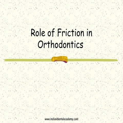 Role of friction in orthodontics | PPT