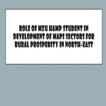 ROLE OF MZU HAMP STUDENT IN DEVELOPMENT OF MAPs SECTORS FOR RURAL PROSPERITY IN NORTH-EAST.PPTX