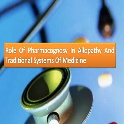 Role of Pharmacognosy in allopathy and traditional systems of medicine ...