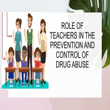 ROLE OF TEACHERS IN THE PREVENTION AND CONTROL OF DRUG ABUSE.pptx