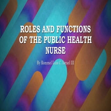 ROLES AND FUNCTIONS OF THE PUBLIC HEALTH NURSE | PPTX