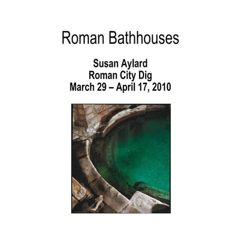 Session no.1, 2010. Presentations: Roman Bathouses, by Susan Aylard | PPT