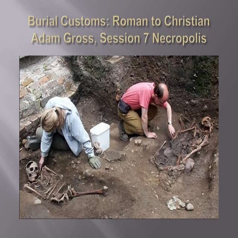 Session 7, 2010: Roman Burial Customs, by Adam Gross | PPTX