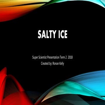 Ronan super scientist t2 2018 salty ice final copy | PPTX