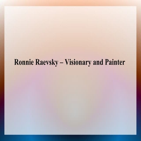 Ronnie Raevsky – Visionary and Painter | PPT