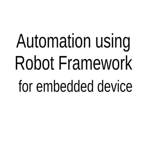 Automation Using Robotframework For Embedded Device Ppt