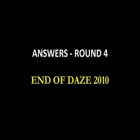 End of Daze 2010 - Round 4 Questions | PPT
