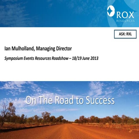 Rox Resources Presentation, Resources Roadshow June 2013 | PDF