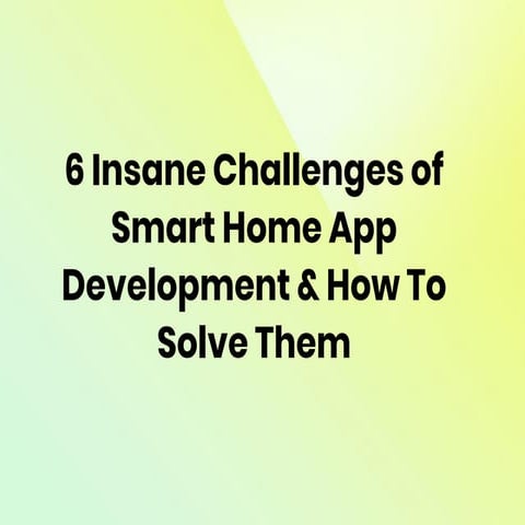 6 Insane Challenges of Smart Home App Development & How To Solve Them | PPT