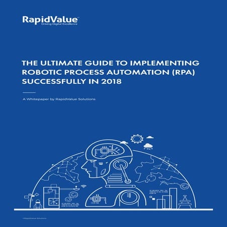 The Ultimate Guide to Implementing RPA Successfully in 2018- A Whitepaper by RapidValue | PDF ...