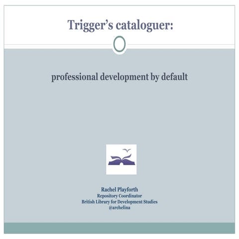 Trigger's cataloguer: professional development by default | PPT