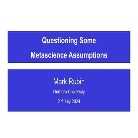 Rubin (2024) - Questioning Some Metascience Assumptions - Slides.pdf