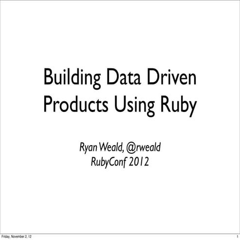 Building Data Driven Products With Ruby Rubyconf 2012 Ppt