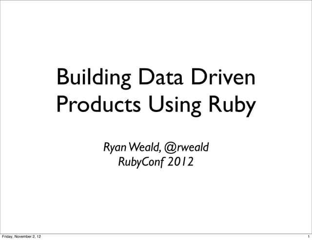 Building Data Driven Products With Ruby Rubyconf 2012 Ppt