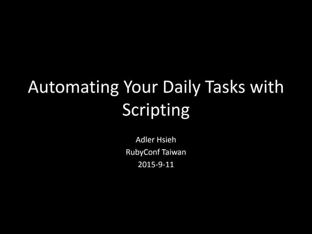 Automating Your Daily Tasks With Scripting Rubyconf 2015 Taiwan Ppt