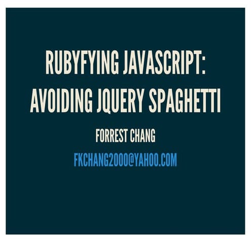 Ruby-ying Javascript: Avoiding jQuery Spaghetti | PPT