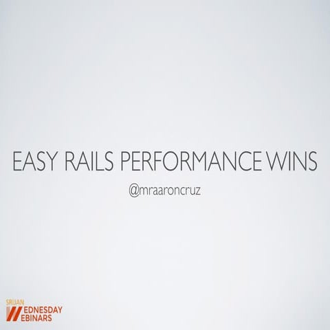Srijan Wednesday Webinar Easy Performance Wins For Your Rails App Ppt