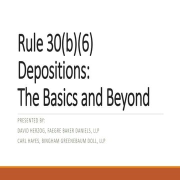 Rule 30(b)(6) Depositions: The Basics and Beyond | PPTX