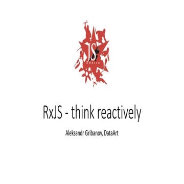 Aleksandr Gribanov ''RxJS - Think reactively'' | PPTX