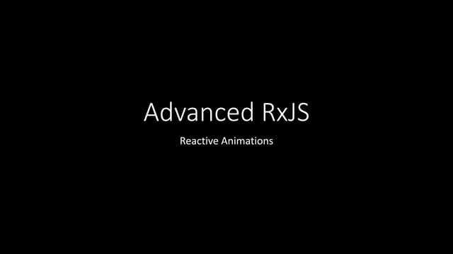 RxJS Animations Talk - 2017 | PPT RxJS Animations Talk - 2017 | PPT