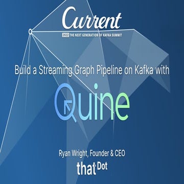 Build a Streaming Graph Pipeline on Kafka With Quine With Ryan Wright | Current 2022 | PPT