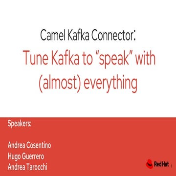 Camel Kafka Connectors: Tune Kafka to “Speak” with (Almost) Everything (Andrea Cosentino ...