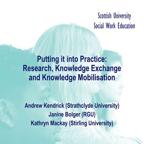 Putting it into practice: research, knowledge exchange and knowledge mobilisation S45 | PPTX