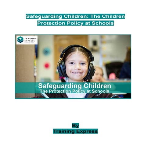 Safeguarding Children: The Children Protection Policy at Schools | PDF