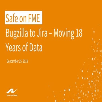 Safe on FME: Bugzilla to Jira – Moving 18 Years of Data | PDF
