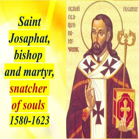 Saint Josaphat, bishop and martyr, snatcher of souls 1580-1623.pptx