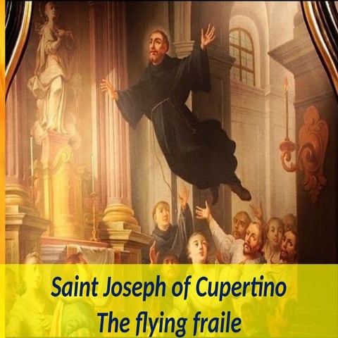 Saint Joseph of Cupertino, the flying fraile.pptx